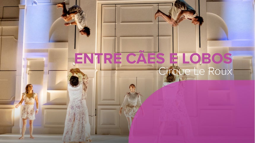 Entre Cães e Lobos - Cirque Le Roux de 21 jun 2025 - RTP Palco